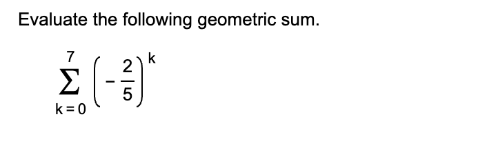 Solved Evaluate the following geometric sum.∑k=07(-25)k | Chegg.com