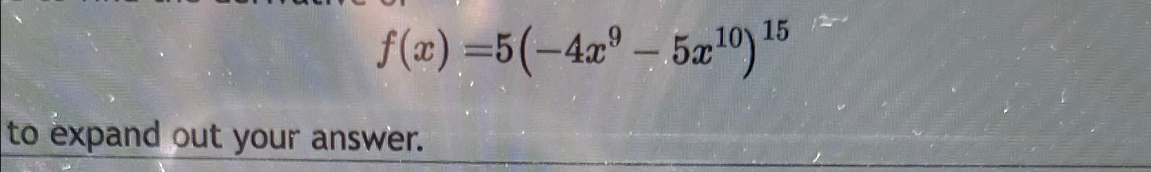 Solved f(x)=5(-4x9-5x10)15to expand out your answer. | Chegg.com
