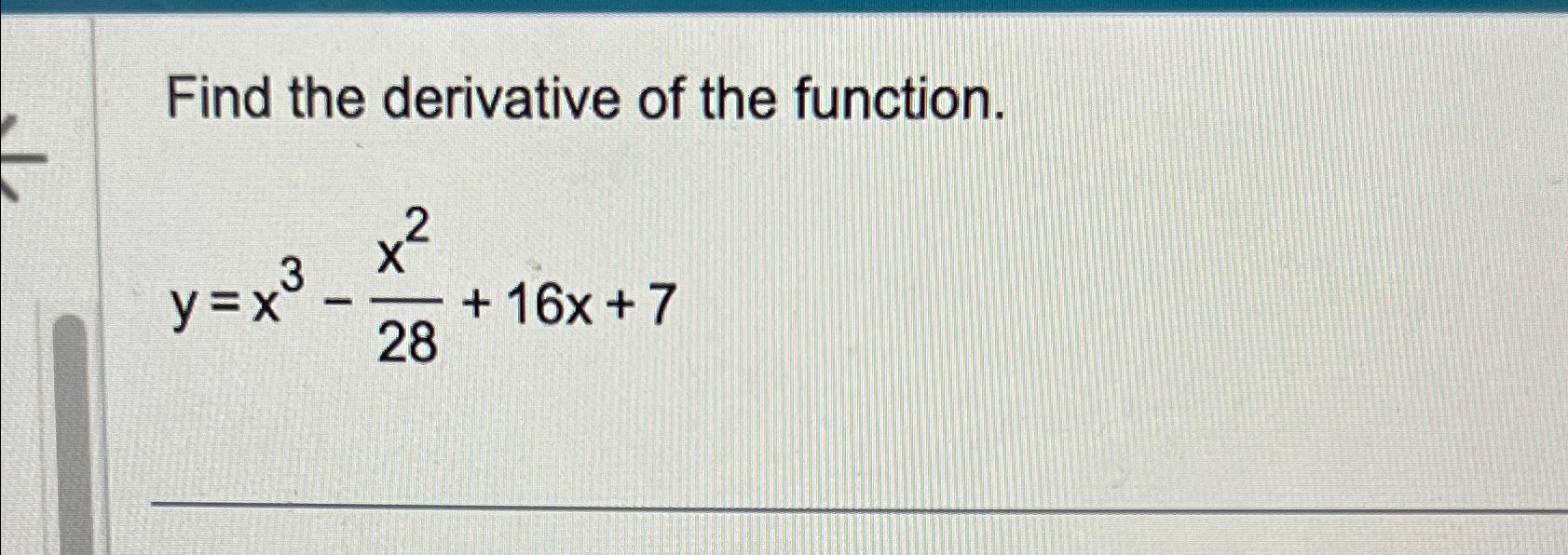 Solved Find the derivative of the function.y=x3-x228+16x+7 | Chegg.com