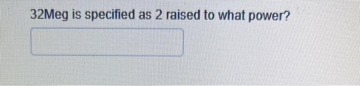 Solved 32Meg is specified as 2 raised to what power? | Chegg.com