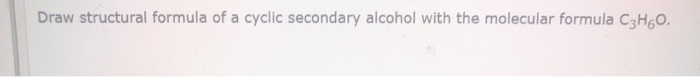 Solved Draw structural formula of a cyclic secondary alcohol | Chegg.com
