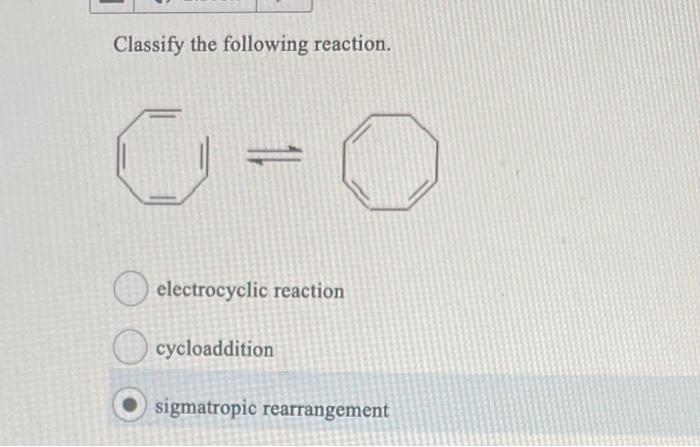 Solved Classify the following reaction. electrocyclic | Chegg.com