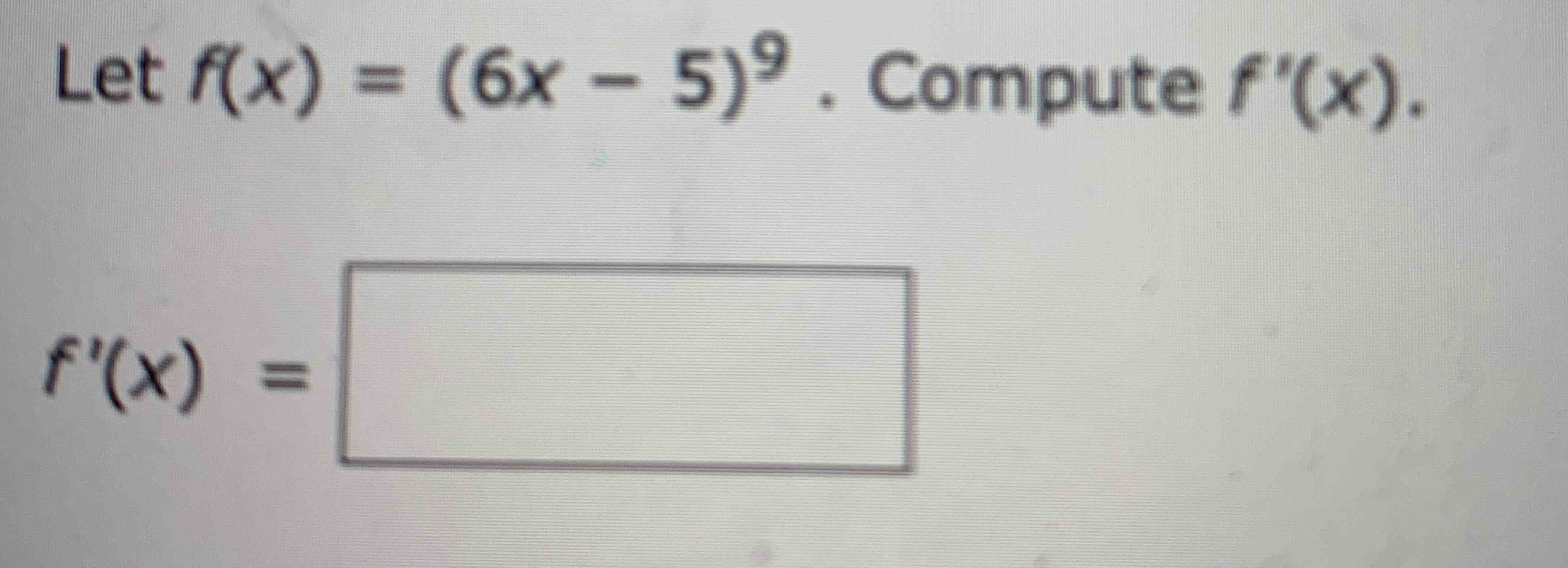 Solved Let f(x)=(6x-5)9. ﻿Compute f'(x)f'(x)= | Chegg.com