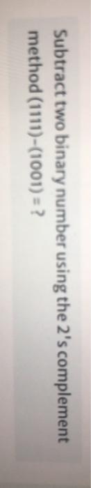 Solved Subtract two binary number using the 2's complement | Chegg.com