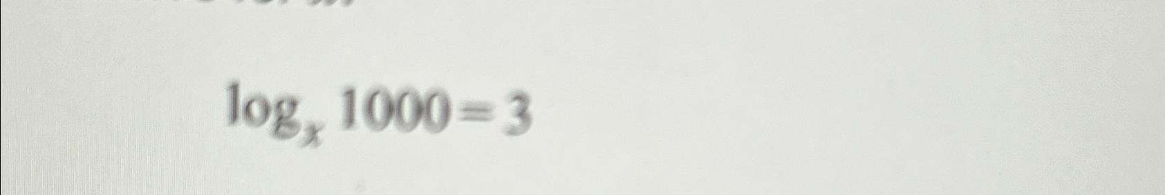 Solved logx1000=3 | Chegg.com