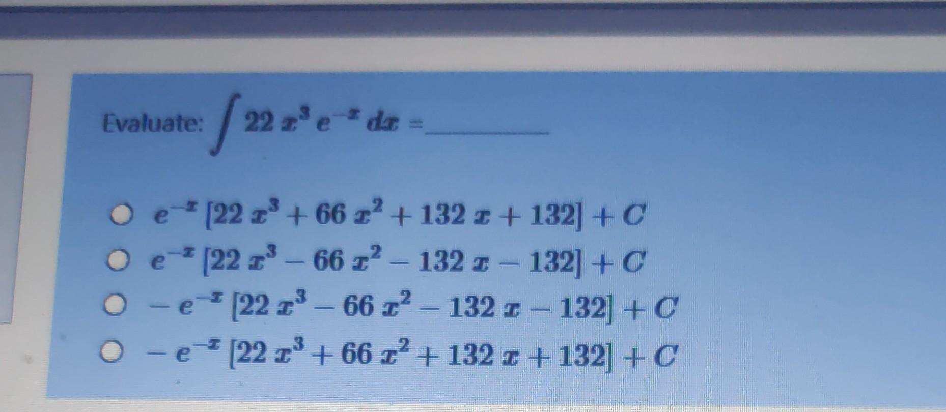 Solved Evaluate: ∫22x3e−xdx= e−x[22x3+66x2+132x+132]+C | Chegg.com