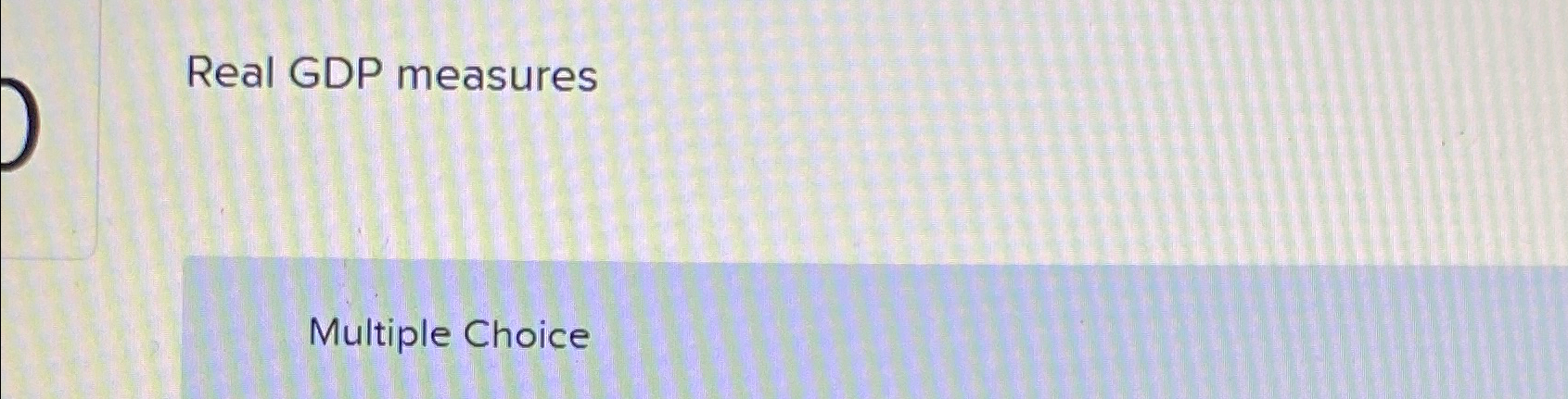 Solved Real GDP measuresMultiple Choice | Chegg.com