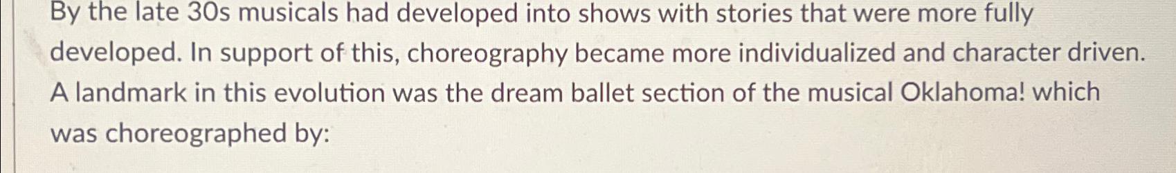 By the late 30s musicals had developed into shows | Chegg.com