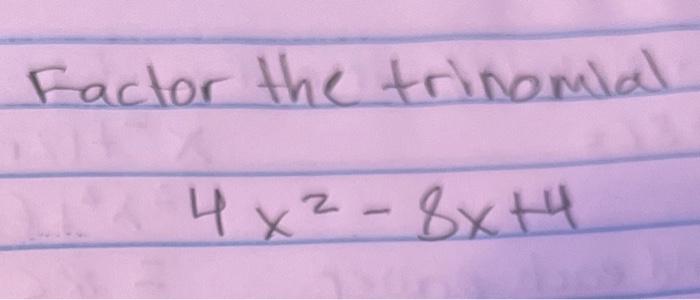 Solved Factor the trinomial 4x2−8x+4 | Chegg.com