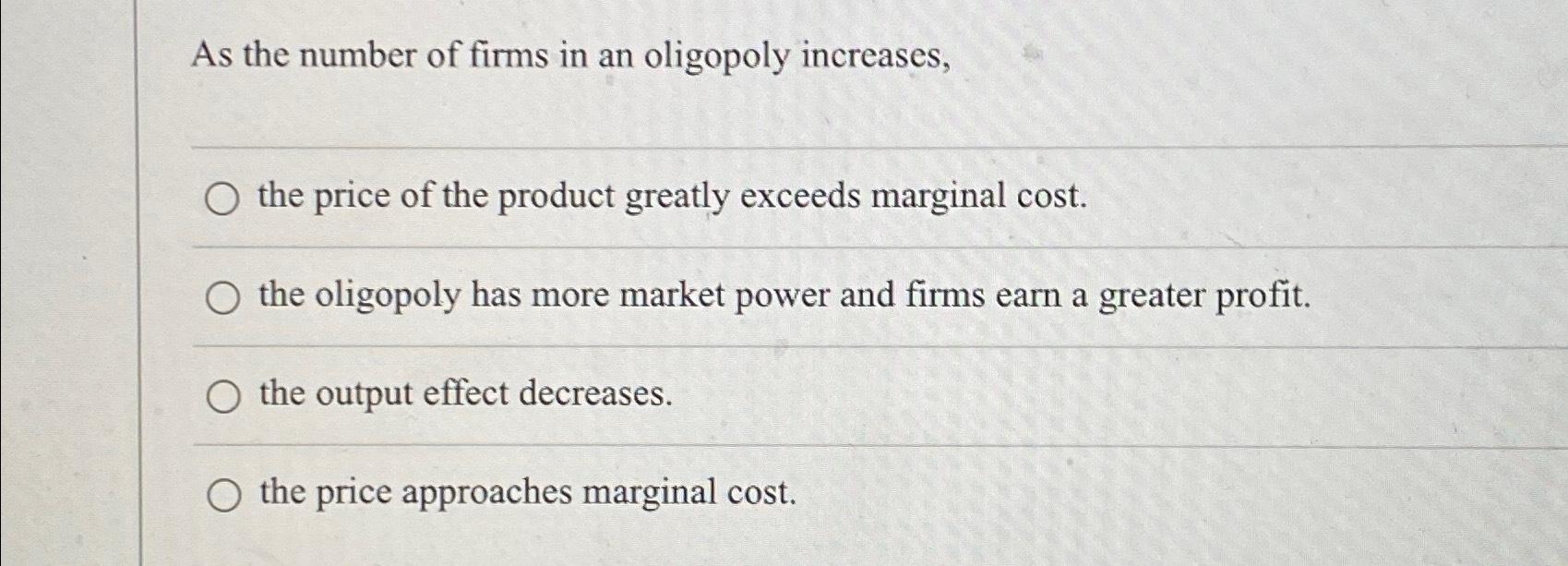 Solved As the number of firms in an oligopoly increases,the | Chegg.com