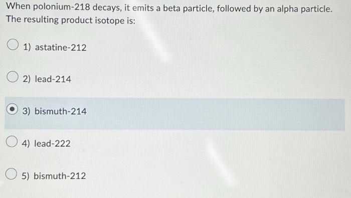 Solved When polonium-218 decays, it emits a beta particle, | Chegg.com
