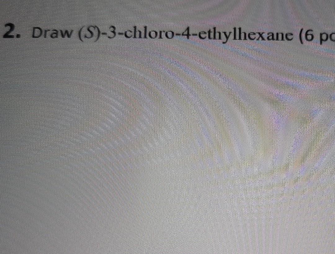 Solved 2. Draw (S)-3-chloro-4-ethylhexane (6 po | Chegg.com