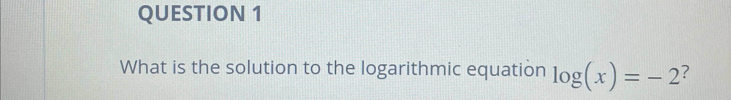 Solved QUESTION 1What is the solution to the logarithmic | Chegg.com