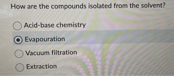Solved How are the compounds isolated from the solvent? | Chegg.com