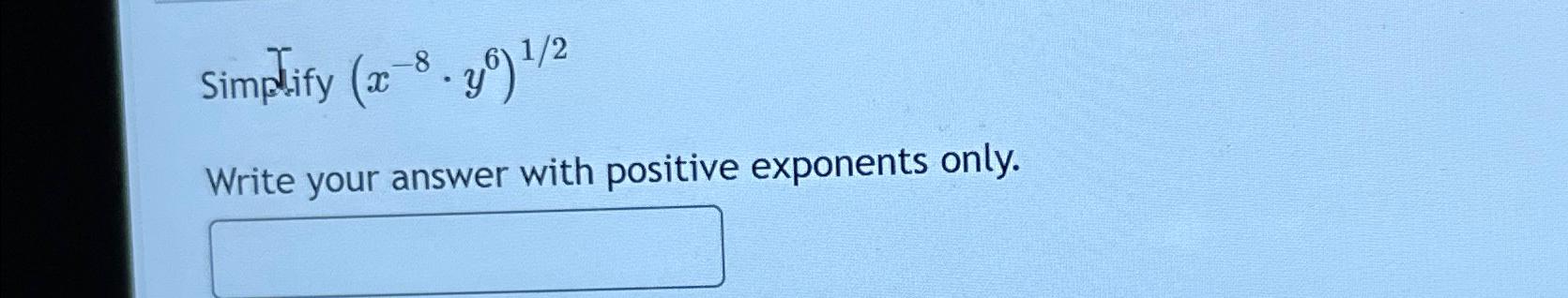 Solved Simplify (x-8*y6)12Write your answer with positive | Chegg.com