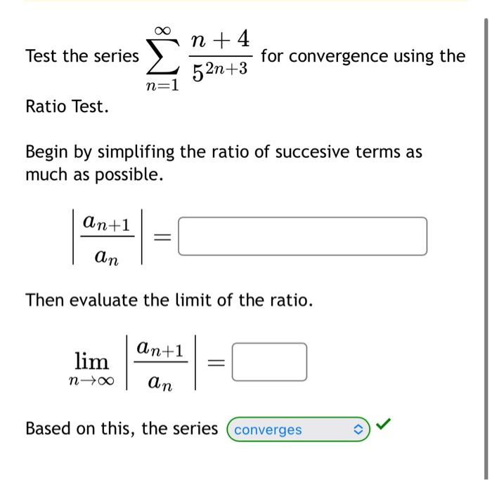Solved Test the series Ratio Test. an+1 an n=1 Begin by | Chegg.com