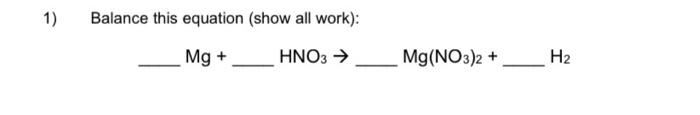 Solved 1) Balance this equation (show all work): Mg + HNO3 → | Chegg.com