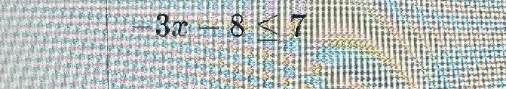 Solved -3x-8≤7 | Chegg.com