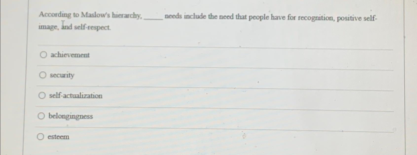 Solved According to Maslow's hierarchy, needs include the | Chegg.com