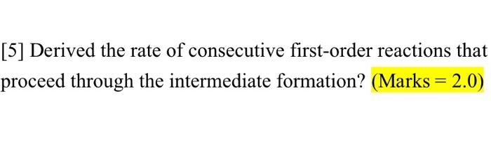 Solved [5] Derived the rate of consecutive first-order | Chegg.com