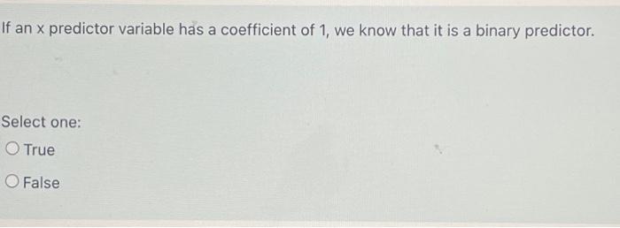 Solved If an x predictor variable has a coefficient of 1 , | Chegg.com