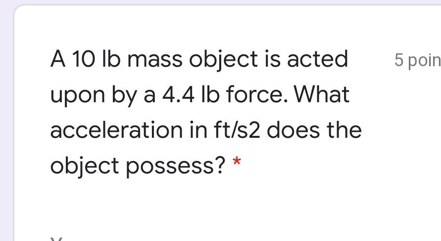 Solved 5 poin A 10 lb mass object is acted upon by a 4.4 lb | Chegg.com