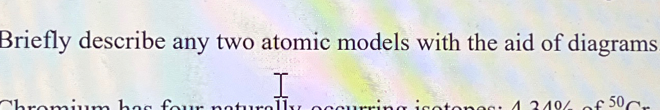 Solved Briefly describe any two atomic models with the aid | Chegg.com