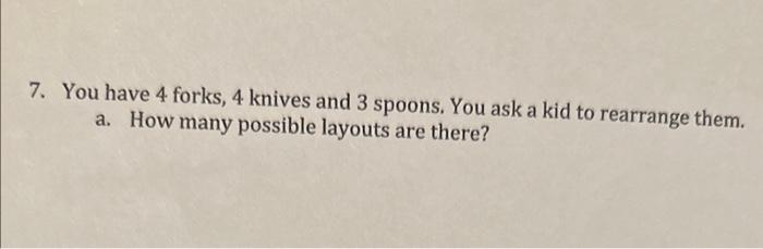 Solved 7. You have 4 forks, 4 knives and 3 spoons. You ask a | Chegg.com