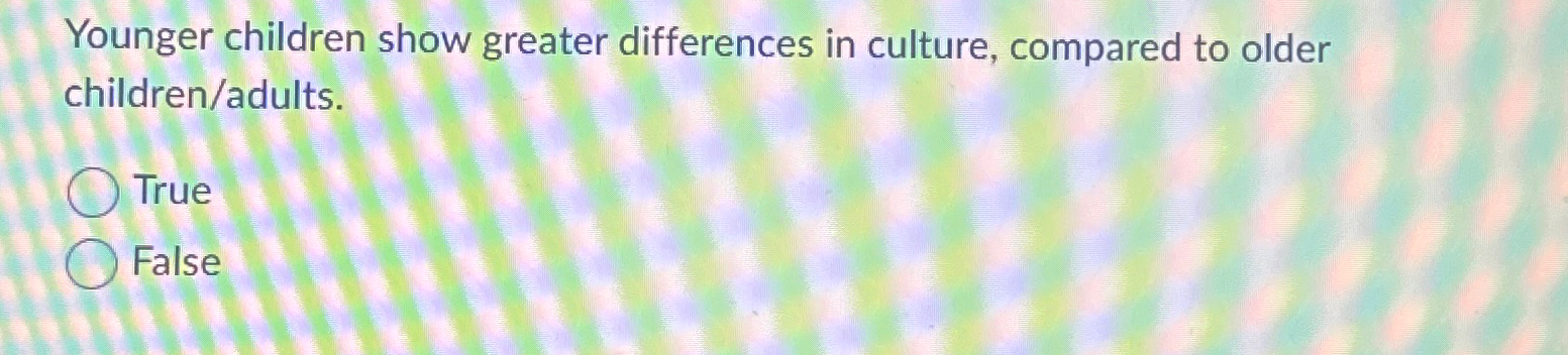 Solved Younger children show greater differences in culture, | Chegg.com