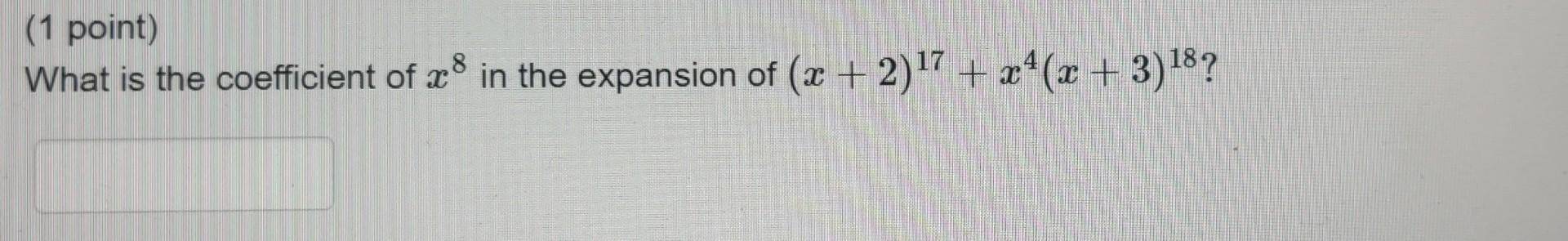 Solved (1 point) What is the coefficient of x8 in the | Chegg.com
