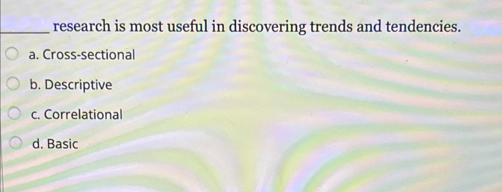 research is most useful in discovering trends and | Chegg.com