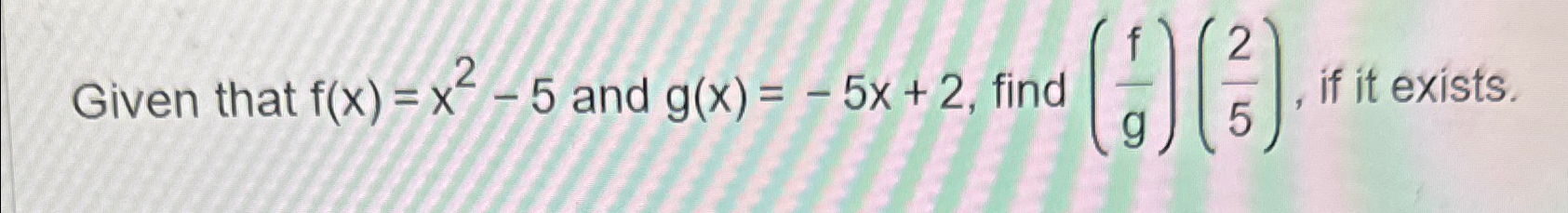 Solved Given that f(x)=x2-5 ﻿and g(x)=-5x+2, ﻿find (fg)(25), | Chegg.com