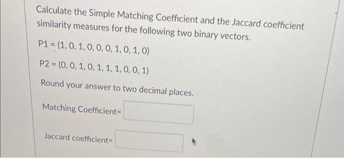 Solved Calculate the Simple Matching Coefficient and the | Chegg.com