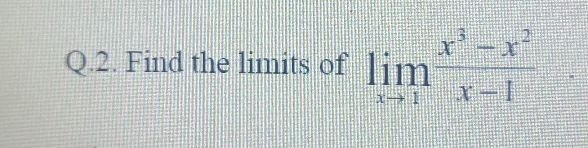 Solved 2. Find the limits of limx→1x−1x3−x2 | Chegg.com