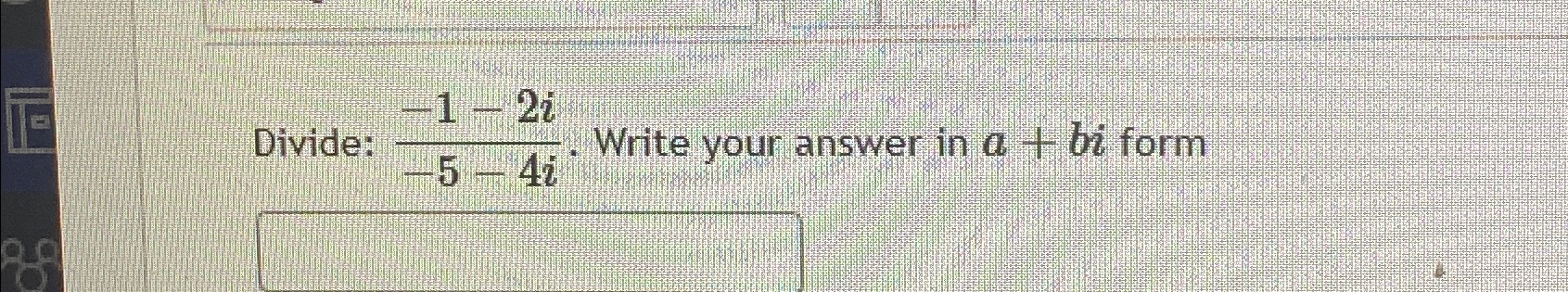 Solved Divide: -1-2i-5-4i. ﻿Write your answer in a+bi ﻿form | Chegg.com