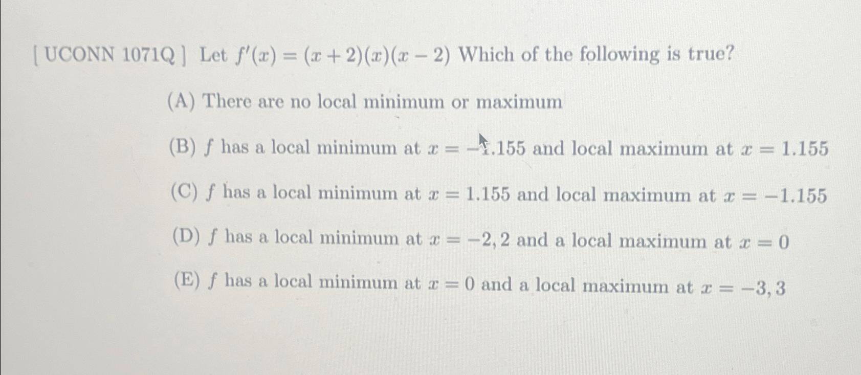 Solved [UCONN 1071Q] ﻿Let f'(x)=(x+2)(x)(x-2) ﻿Which of the | Chegg.com