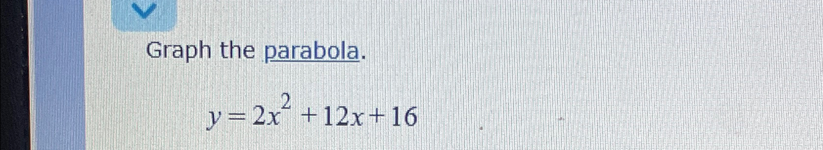 Solved Graph the parabola.y=2x2+12x+16 | Chegg.com