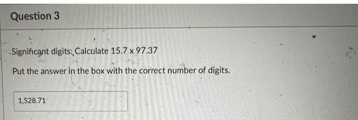 Solved Question 3Significant digits: Calculate 15.7×97.37Put | Chegg.com