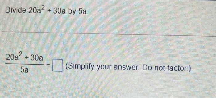 Solved Divide 20a2 + 30a by 5a. 20a2 + 30a 11 (Simplify your | Chegg.com