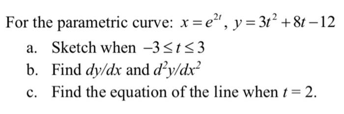 Solved For the parametric curve: x=e2t,y=3t2+8t−12 a. Sketch | Chegg.com