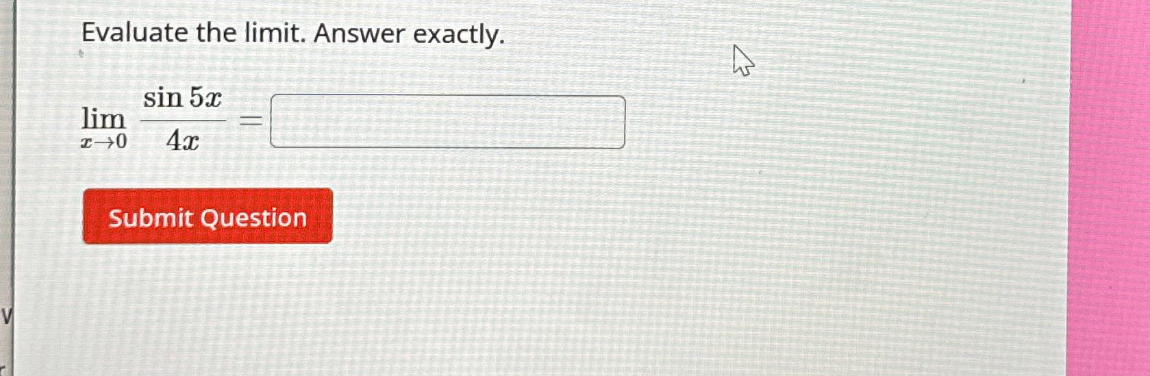 Solved Evaluate the limit. ﻿Answer exactly.limx→0sin5x4x= | Chegg.com