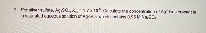Solved 3. For silver sulfate, Ag2SO4, Ksp = 1.7 x 10-6. | Chegg.com