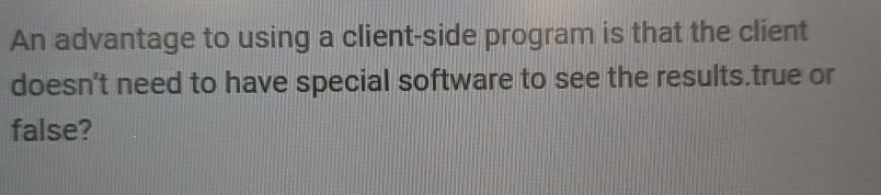 An advantage to using a client-side program is that | Chegg.com