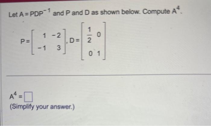 Solved Let A=PDP−1 and P and D as shown below. Compute A4. | Chegg.com