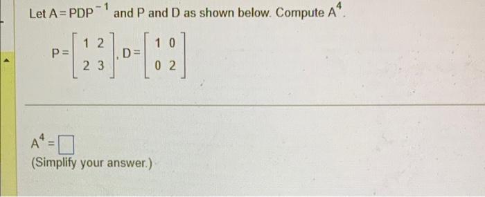Solved Let A=PDP−1 and P and D as shown below. Compute A4. | Chegg.com