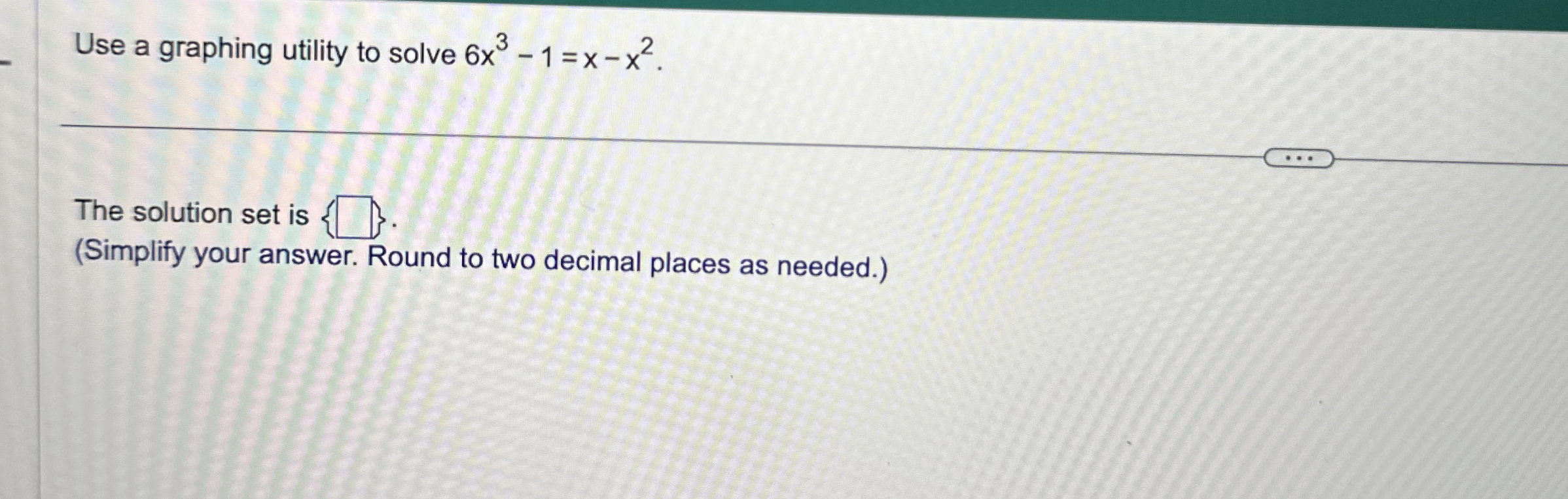 Solved Use a graphing utility to solve 6x3-1=x-x2.The | Chegg.com