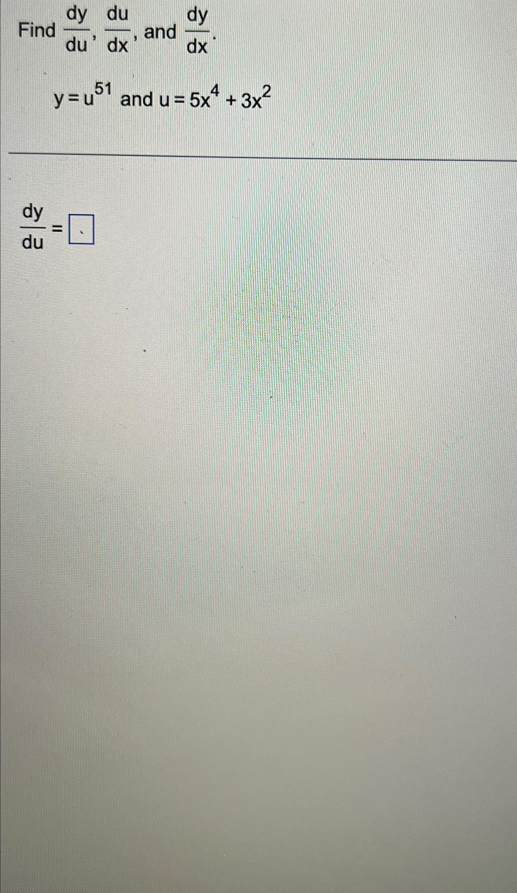 Solved Find dydu,dudx, ﻿and dydx.y=u51 ﻿and u=5x4+3x2dydu= | Chegg.com
