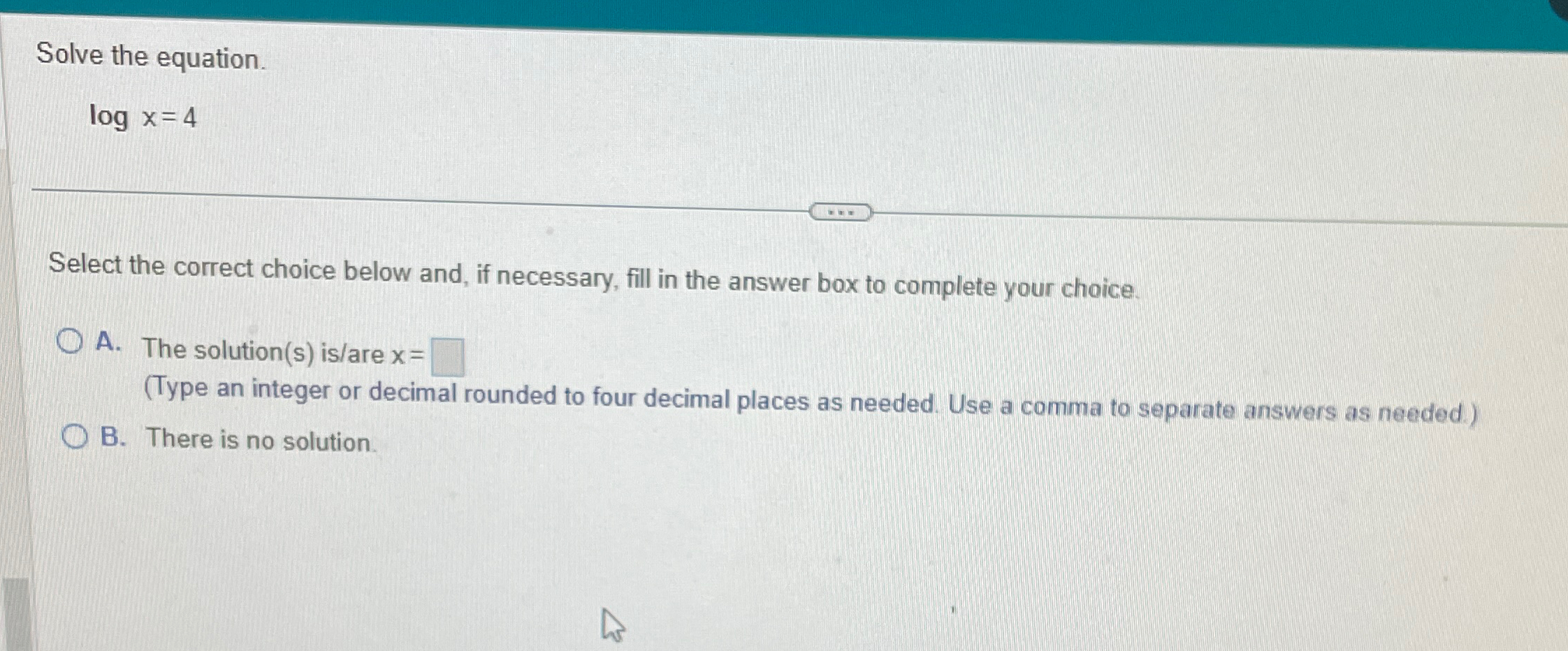 Solved Solve the equation.logx=4Select the correct choice | Chegg.com
