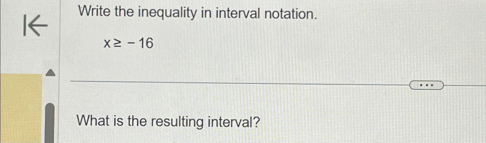 Solved Write the inequality in interval notation.x≥-16What | Chegg.com