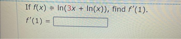 Solved If f(x)=ln(3x+ln(x)), find f′(1) f′(1)= | Chegg.com
